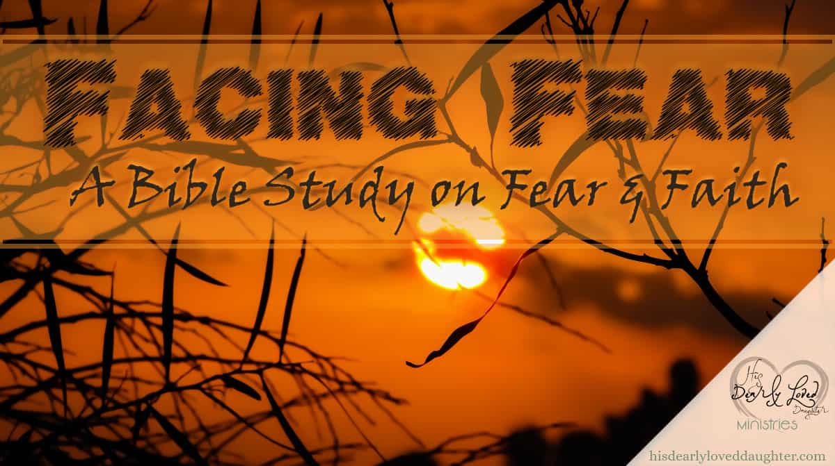 Facing Fear - A Bible Study on Fear and Faith - His Dearly Loved ...
