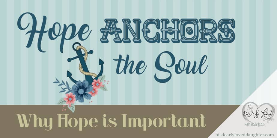Hope Anchors the Soul: Why Hope is Important - His Dearly Loved ...